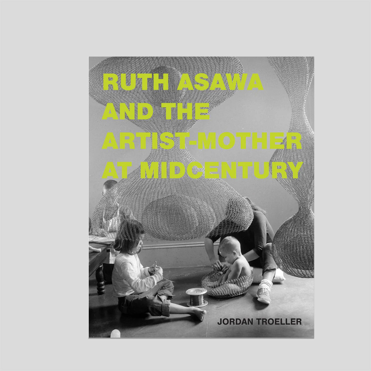 Ruth Asawa and the Artist-Mother at Midcentury - Jordan Troeller ...